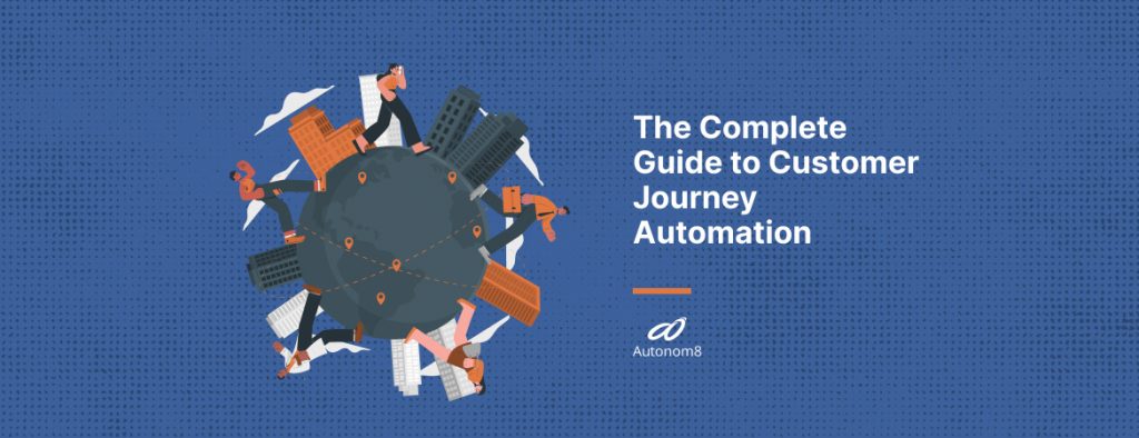 The Complete Overview of Customer Journey Automation – Autonom8