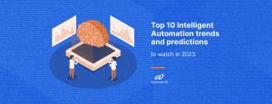 Top 10 Intelligent Automation Trends and Predictions in 2023 - Autonom8
