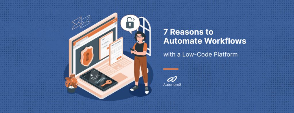 7 Reasons to Automate Workflows with a Low-Code Platform – Autonom8