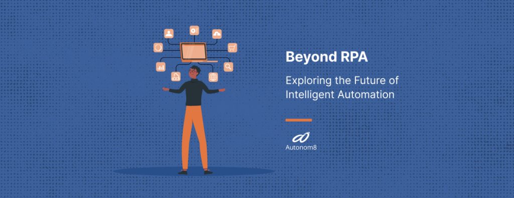 Beyond RPA | Exploring the Future of Intelligent Automation – Autonom8