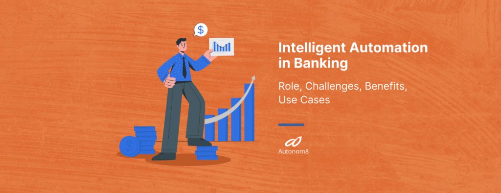 A complete overview of Intelligent Automation role in Banking – Autonom8