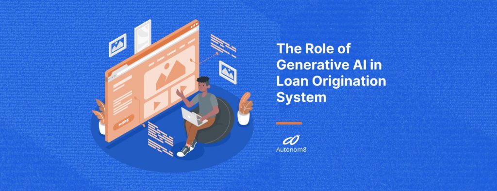 The Role of Generative AI in Loan Origination System – Autonom8